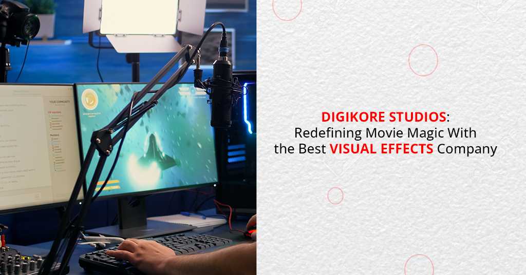 Redefining Movie Magic With the Best Visual Effects Company